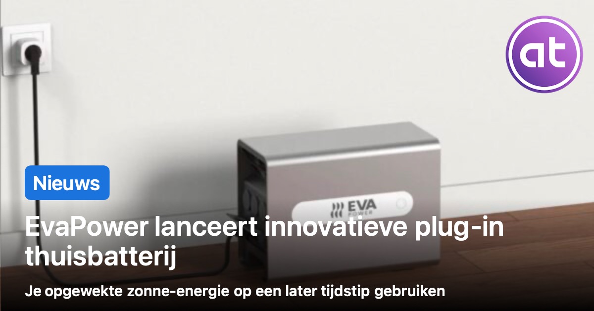 EvaPower: Innovatieve plug-in thuisbatterij voor het opslaan van ...